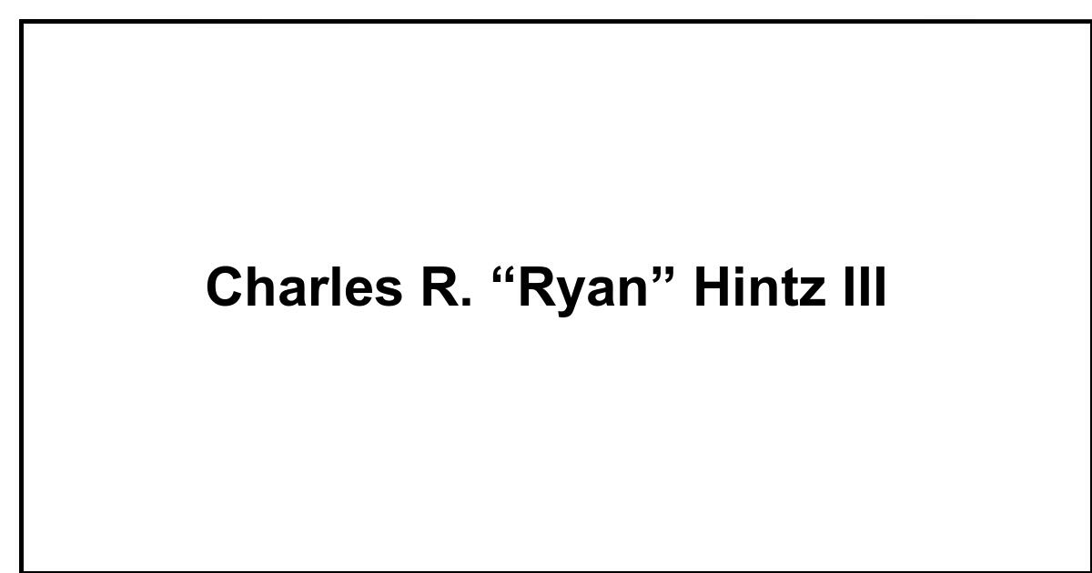 Obituary: Charles R. “Ryan” Hintz III