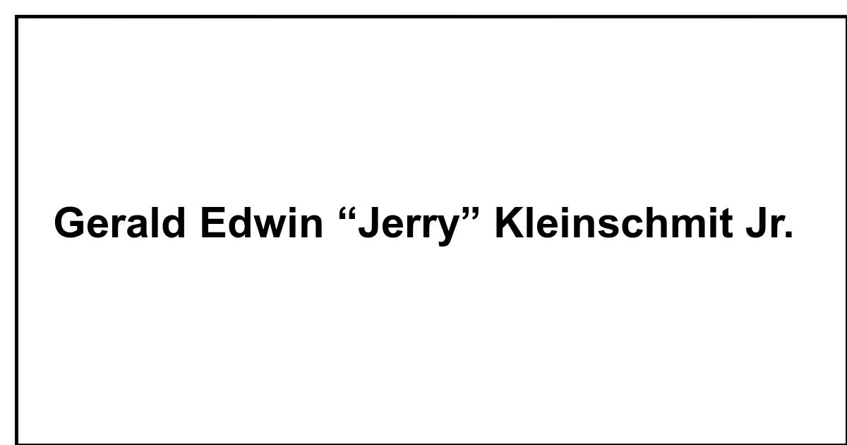 Obituary: Gerald Edwin “Jerry” Kleinschmit Jr.